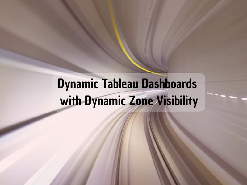 Dynamic Tableau Dashboards with Dynamic Zone Visibility Dynamic Tableau Dashboards with Dynamic Zone Visibility